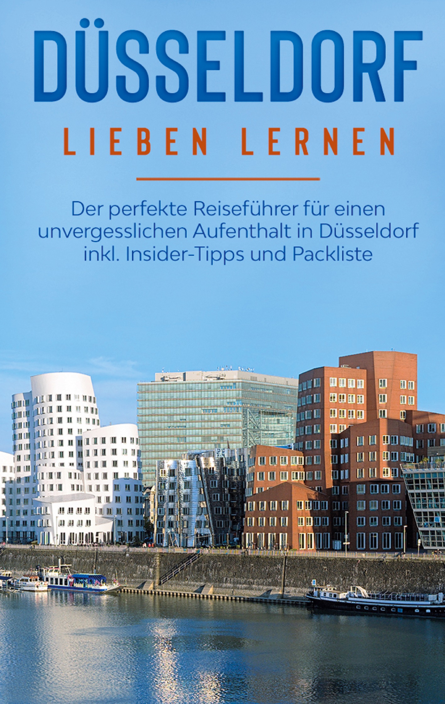 Düsseldorf lieben lernen: Der perfekte Reiseführer für einen unvergesslichen Aufenthalt in ...